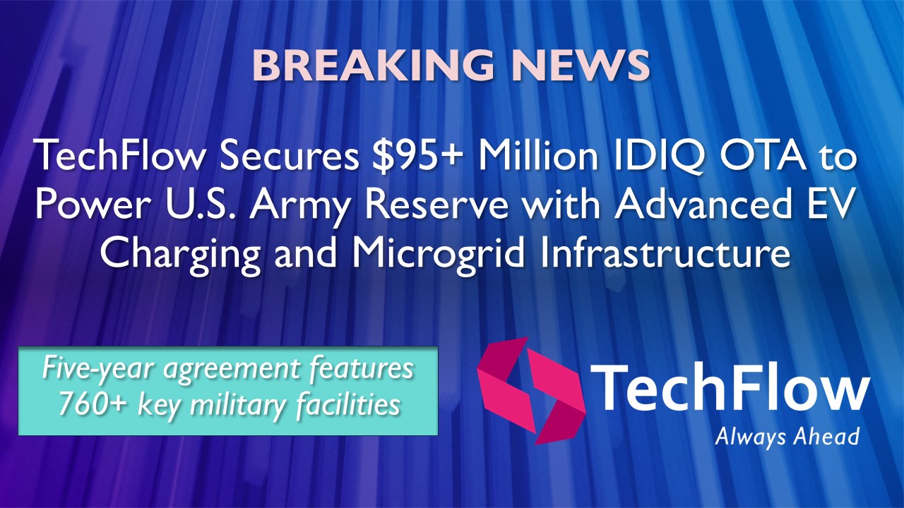 TechFlow Secures $95+ Million IDIQ OTA to Power U.S. Army Reserve with Advanced EV Charging and ...